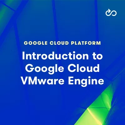 آموزش رایگان - مقدمه ای بر موتور ابری Google Cloud VMware
